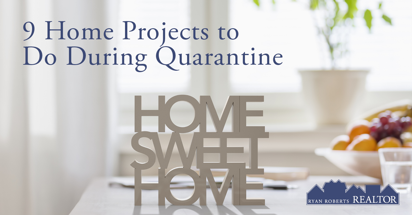 9 Home Projects to Do During Quarantine - Ryan Roberts Realtor