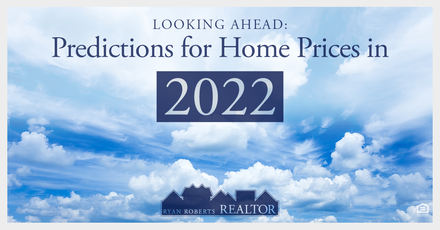 Looking Ahead: Predictions for Home Prices in 2022 - Ryan Roberts Realtor