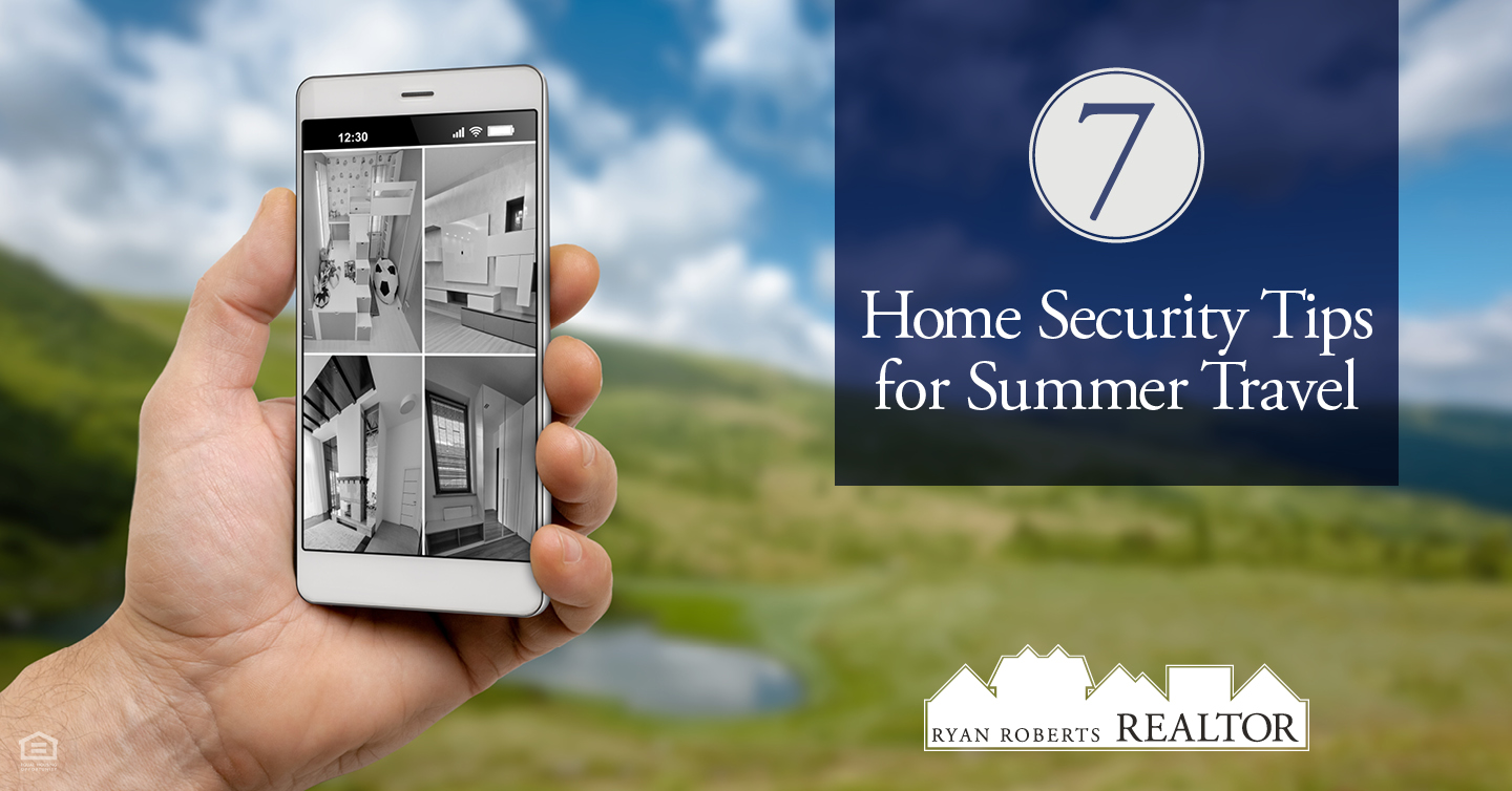 7 Home Security Tips for Summer Travel - Ryan Roberts Realtor