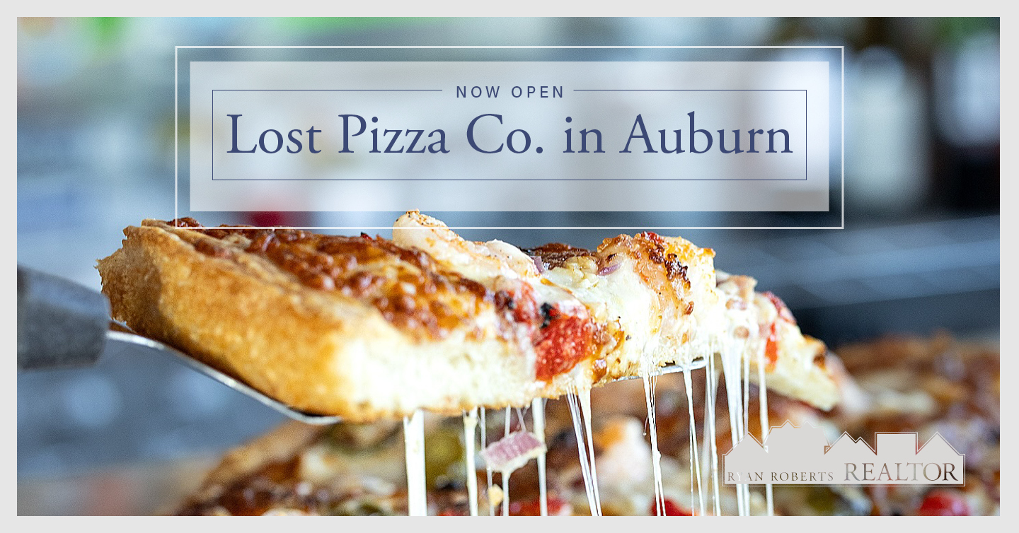 Now Open: Lost Pizza Co. in Auburn - Ryan Roberts Realtor