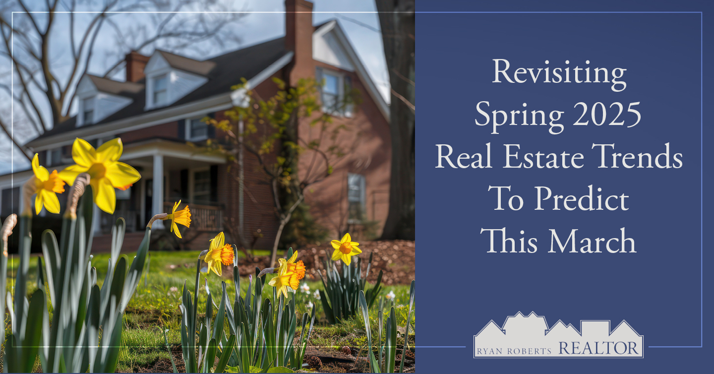 Revisiting Spring 2025 Real Estate Trends To Predict This March - Ryan ...