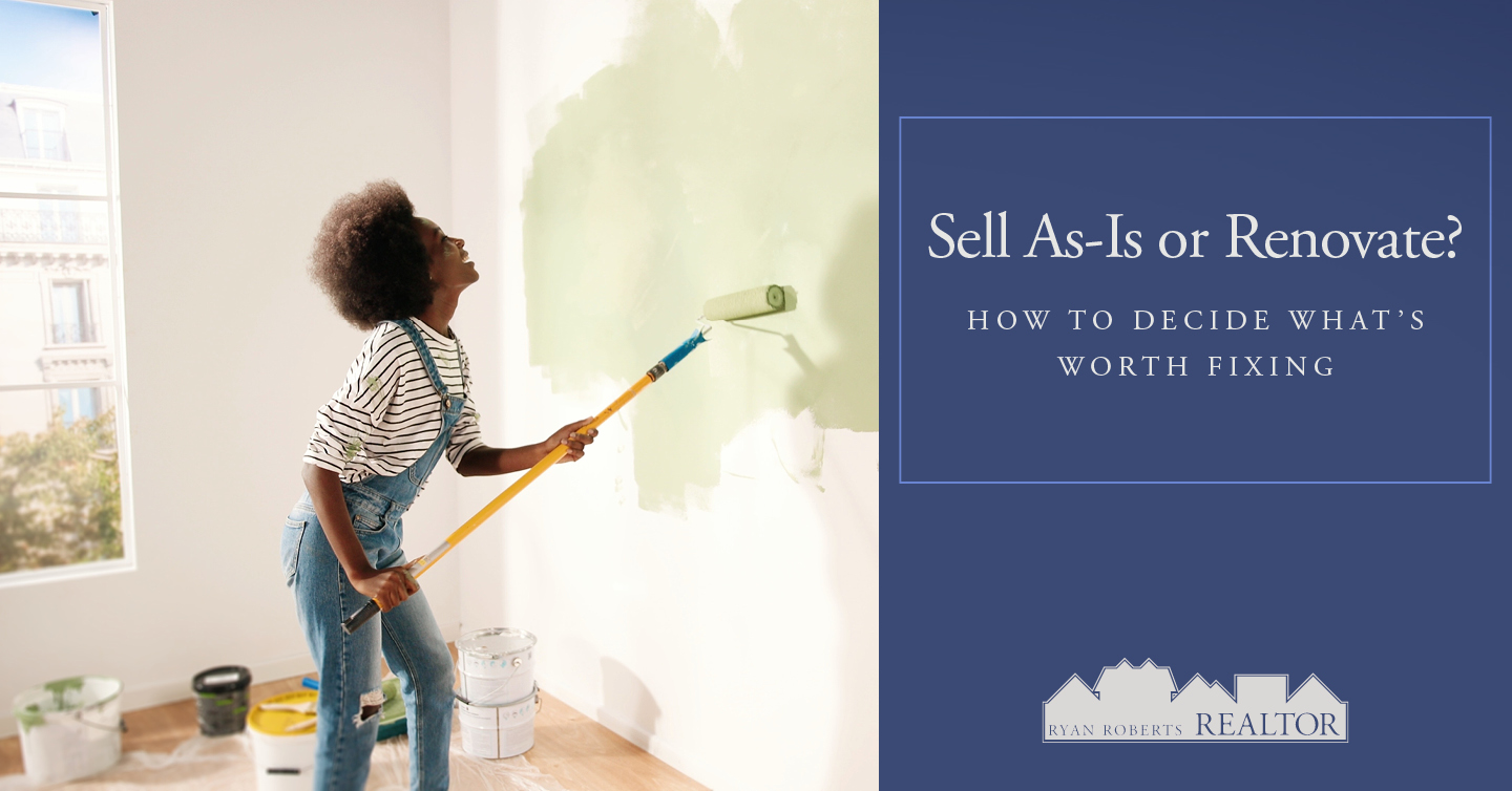 Sell As-Is or Renovate? How to Decide What’s Worth Fixing - Ryan ...